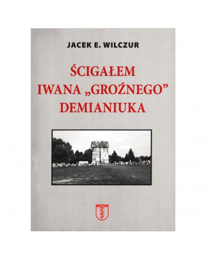 Jacek E. Wilczur - Ścigałem Iwana “Groźnego” Demianiuka | Książki katolickie - Sanctus
